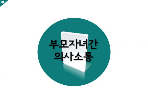 부모자녀간 의사소통 - 가족관계_의사소통,대화단절,가정문제,가정 내 의사소통의 중요성.ppt