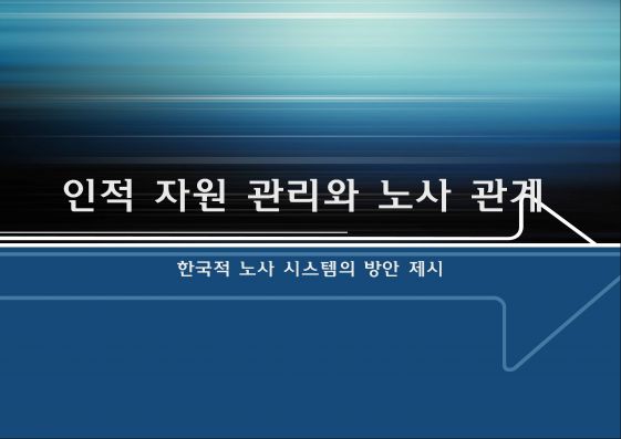 [경영학원론] 인적 자원 관리와 노사 관계 - 한국적 노사 시스템의 방안 제시.PPT자료