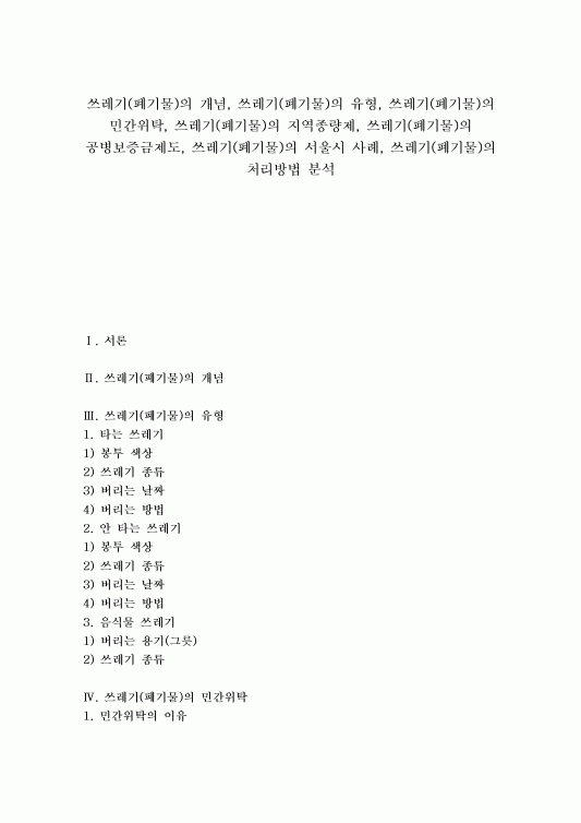 [쓰레기]쓰레기(폐기물)의 개념, 쓰레기(폐기물)의 유형, 쓰레기(폐기물)의 민간위탁, 쓰레기(폐기물)의 지역종량제, 쓰레기(폐기물)의 공병보증금제도, 쓰레기(폐기물)의 서울시 사례, 쓰레기(폐기물)의 처리방법