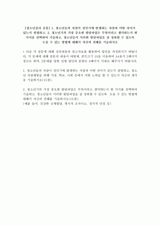 [청소년심리 공통] 1. 청소년들의 자살이 성인기에 발생하는 자살과 어떤 차이가 있는지 설명 & 2. 청소년기의 가장 중요한 발달과업은 무엇이라고 생각하는지 기술하고, 청소년의 발달과업 성취를 돕는 방법