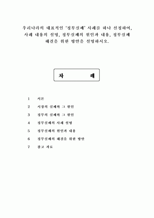 우리나라의 대표적인 ‘정부실패’ 사례를 하나 선정하여, 사례 내용의 설명, 정부실패의 원인과 내용, 정부실패 해결을 위한 방안을 설명.