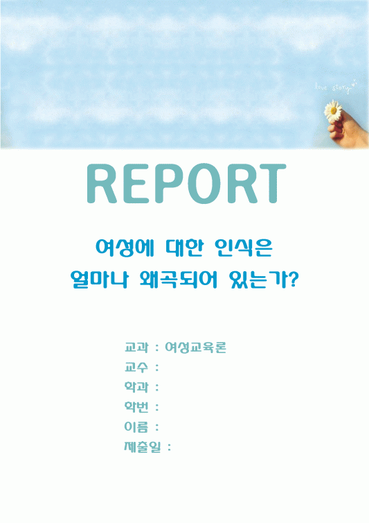 [한국방송통신대학교_2013-1_여성교육론] 여성에 대한 인식은 얼마나 왜곡되어 있는가 여성문화 혹은 여성과 가족과 관련된 주제를 하나 선정하여, 자신의 경험을 중심으로 기