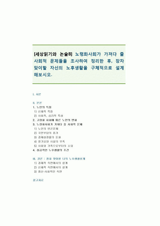 세상읽기와 논술B : [세상읽기와 논술B] 노령화사회가 가져다 줄 사회적 문제들을 조사하여 정리한 후, 장차 맞이할 자신의 노후생활을 구체적으로 설계해보시오 (노인 특징, 변화, 노후생활의 조건, 노후생활설계)