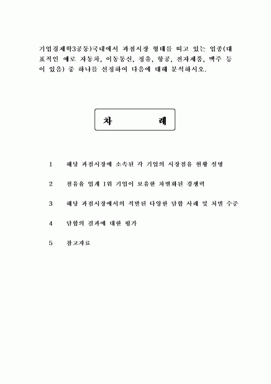 기업경제학 3학년 공통)국내에서 과점시장 형태를 띠고 있는 업종(대표적인 예로 자동차, 이동통신, 정유, 항공, 전자제품, 맥주 등이 있음) 중 하나를 선정하여 다음에 대해 분석하시오.