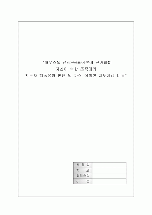 하우스의 경로-목표이론에 근거하여 자신이 속한 조직의 지도자 행동유형 판단 및 가장 적합한 지도자상 비교