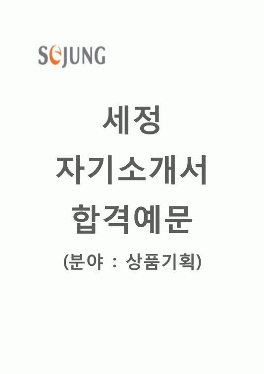 [세정그룹-상품기획합격자기소개서] 세정그룹자소서& 면접기출문제_세정자기소개서 - 본인의 성장과정, 가치관, 이루고 싶은 꿈, 남들과 차별화된 재능이나 강점
