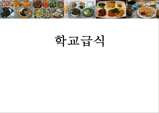 학교급식 (급식, 우리나라급식, 급식의역사, 우유급식, 무상급식, 영국급식).PPT자료
