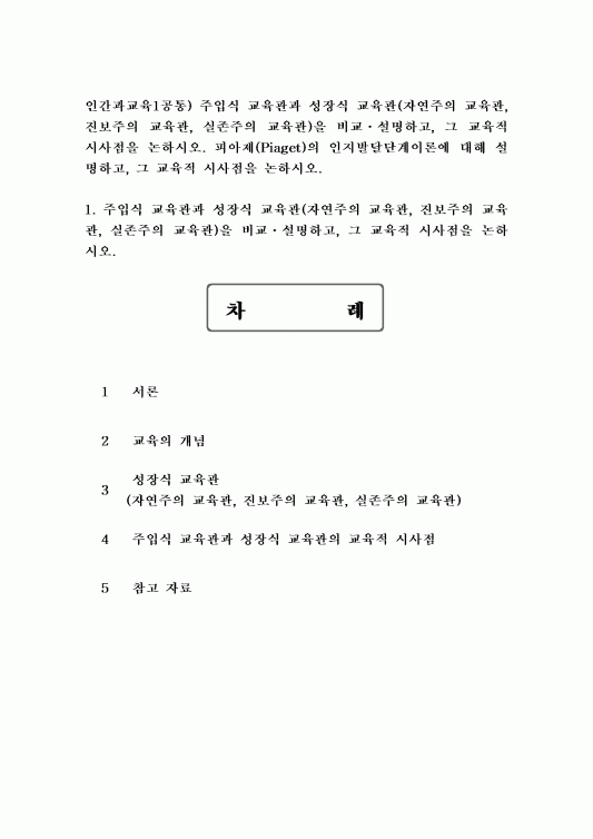 인간과교육1공통) 주입식 교육관과 성장식 교육관(자연주의 교육관, 진보주의 교육관, 실존주의 교육관)을 비교․설명, 그 교육적 시사점을 논하시오. 피아제(Piaget)의 인지발달