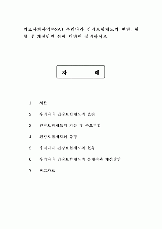 의료사회사업론2A) 우리나라 건강보험제도의 변천, 현황 및 개선방안 등에 대하여 설명 (건강보험제도의 기능,주요역할,건강보험제도의 유형,건강보험제도의 현황,문제점과 개선방안)