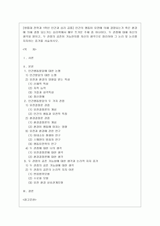 [인간과 심리]인간의 행동이 유전에 의해 결정되는가, 환경에 의해 결정 되는가는 심리학에서 매우 뜨거운 주제 이다. 두 관점에 대해 자신의 생각과, 두 관점의 공존이 가능한지 정리하여 논리와 지지하는 증거