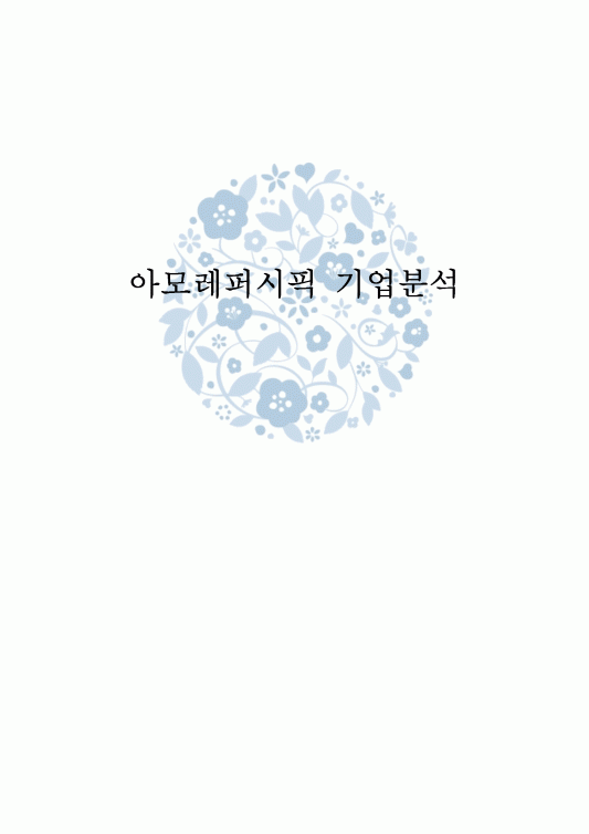 【아모레퍼시픽 (Amorepacific) 기업분석】 (아모레퍼시픽의 영업, 핵심가치 및 기업목표, 시장분석, 투자, 아모레퍼시픽의 재무성과, 아모레퍼시픽의 핵심역량, 경쟁사와의 비교, 화장품)
