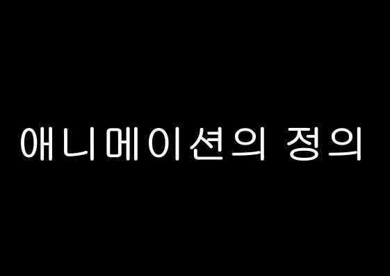 한국 / 일본 / 미국 애니메이션의 종류 / 역사 / 정의