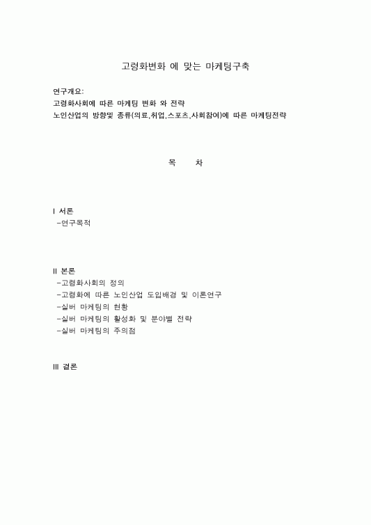 한국방송통신대_경영학과_논문)고령화변화 에 맞는 마케팅구축/연구개요:고령화사회에 따른 마케팅 변화 와 전략/노인산업의 방향및 종류(의료,취업,스포츠,사회참여)에 따른 마케팅전략