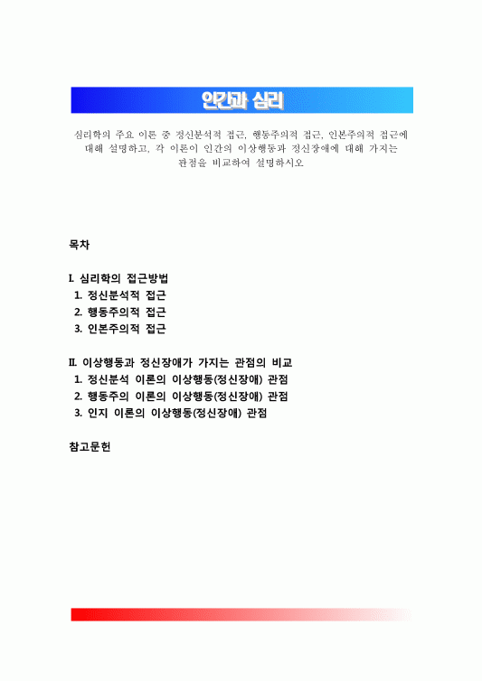 [인간과심리 중간과제물]심리학心理學의 주요 이론 중 정신분석적 접근, 행동주의적 접근, 인본주의적 접근에 대해 설명하고, 각 이론이 인간의 이상행동과 정신장애에 대해 가지는 관점을 비교하여 설명하시오