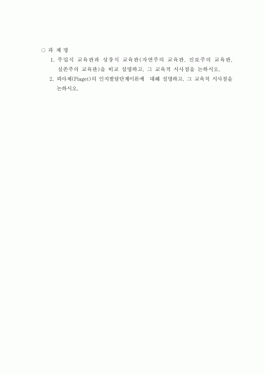 1. 주입식 교육관과 성장식 교육관(자연주의 교육관, 진보주의 교육관, 실존주의 교육관)을 비교 설명하고, 그 교육적 시사점을 논하시오.