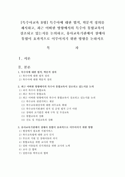 [특수아교육 B형] 특수아에 대한 법적,  학문적 정의를 제시하고,  최근 어떠한 방향에서의 특수아 통합교육이 강조되고 있는지를 논의하고,  유아교육기관에서 장애아 통합이 효과적 방향 (특수아)