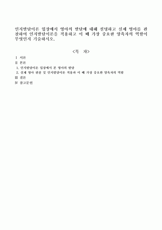 [영아의 발달] 인지발달이론 입장에서 영아의 발달에 대해 설명하고 실제 영아를 관찰하여 인지발달이론을 적용하고 이 때 가장 중요한 양육자의 역할이 무엇인지 기술하시오.