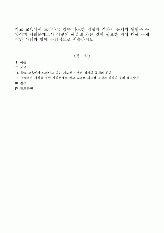 학교 교육에서 드러나고 있는 과도한 경쟁과 격차의 문제의 원인은 무엇이며 사회문제로서 어떻게 해결해 가는 것이 필요한 지에 대해 구체적인 사례와 함께 논리적으로 서술하시오. [사회문제]