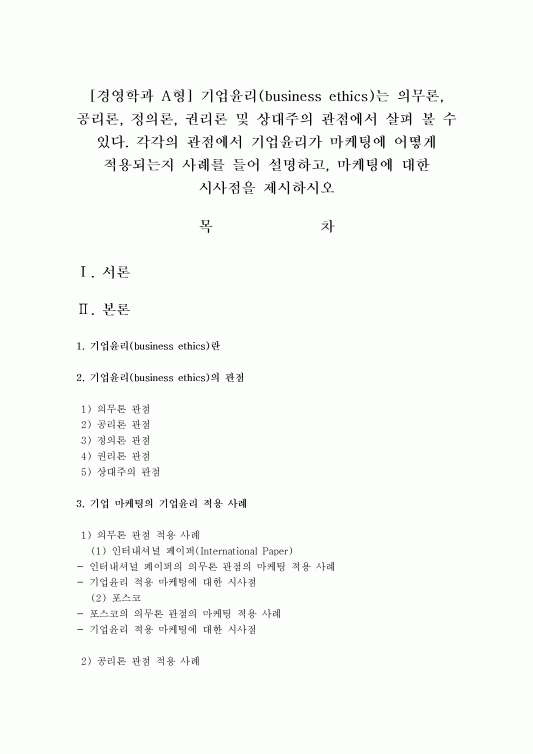[경영학과 A형] 기업윤리(business ethics)는 의무론,  공리론,  정의론,  권리론 및 상대주의 관점에서 살펴 볼 수 있다. 각각의 관점에서 기업윤리가 마케팅에 어떻게 적 (마케팅)