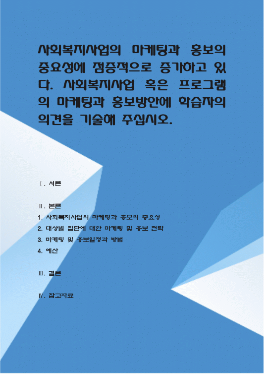 사회복지사업의 마케팅과 홍보의 중요성에 점증적으로 증가하고 있다. 사회복지사업 혹은 프로그램의 마케팅과 홍보방안에 학습자의 의견을 기술해 주십시오
