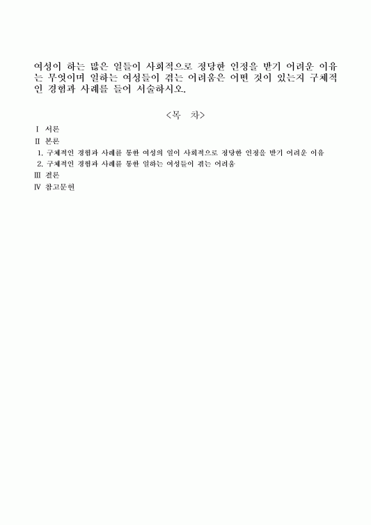 여성이 하는 많은 일들이 사회적으로 정당한 인정을 받기 어려운 이유는 무엇이며 일하는 여성들이 겪는 어려움은 어떤 것이 있는지 구체적인 경험과 사례를 들어 서술하시오.