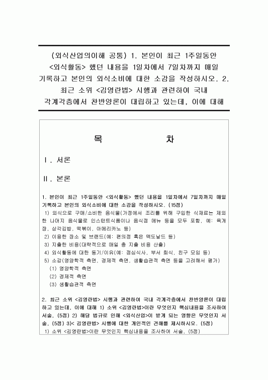 (외식산업의이해 공통) 1.본인이 최근 1주일동안 <외식활동> 했던 내용을 1일차에서 7일차까지 매일 기록하고 본인의 외식소비에 대한 소감을 작성하시오. 2. 최근 소위 <김영란