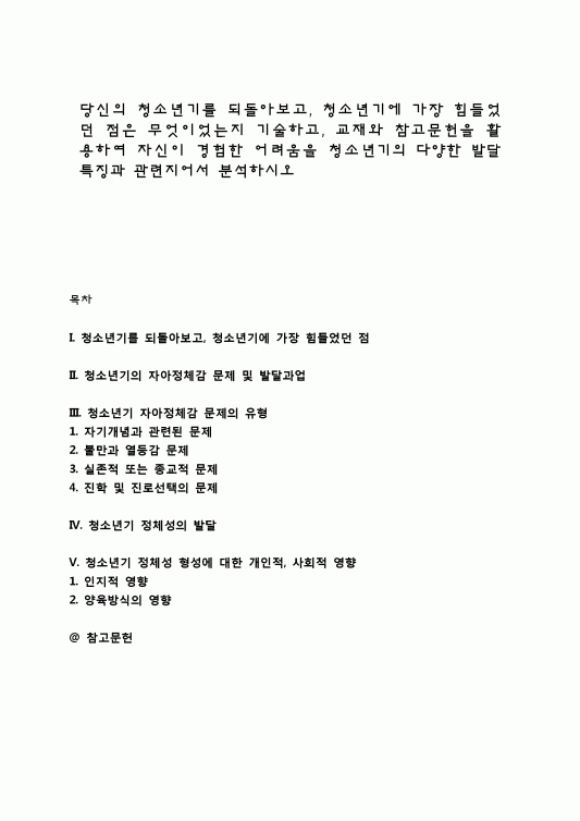 인간과심리공통)당신의 청소년기를 되돌아보고, 청소년기에 가장 힘들었던 점은 무엇이었는지 기술하고, 교재와 참고문헌을 활용하여 자신이 경험한 어려움을 청소년기의 다양한 발달 특징과 관련지어서 분석