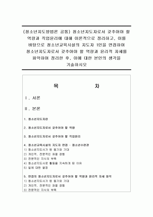 (청소년지도방법론 공통) 청소년지도자로서 갖추어야 할 역량과 직업윤리에 대해 이론적으로 정리하고,  이를 바탕으로 청소년교육시설의 지도자 1인을 면접하여 청소년지도자로서 갖추어야