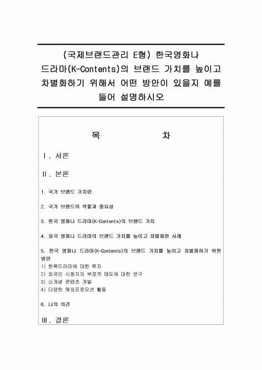 (국제브랜드관리 E형) 한국영화나 드라마(K-Contents)의 브랜드 가치를 높이고 차별화하기 위해서 어떤 방안이 있을지 예를 들어 설명하시오 - 가치