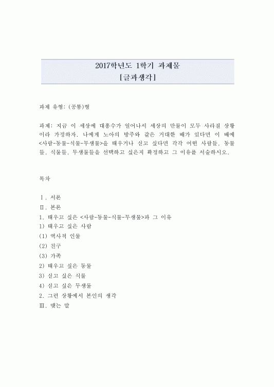 글과생각 공통)지금 이 세상에 대홍수가 일어나서 세상의 만물이 모두 사라질 상황이라 가정하자. 나에게 노아의 방주와 같은 거대한 배가 있다면 이 배에 <사람-동물-식물-무생물>을