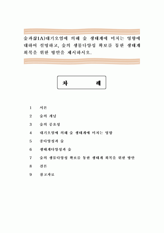 숲과삶1A) 대기오염에 의해 숲 생태계에 미치는 영향에 대하여 설명하고, 숲의 생물다양성 확보를 통한 생태계 회복을 위한 방안을 제시.
