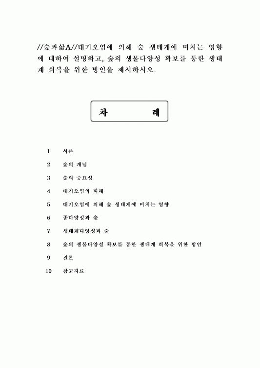 //숲과삶A//대기오염에 의해 숲 생태계에 미치는 영향에 대하여 설명하고, 숲의 생물다양성 확보를 통한 생태계 회복을 위한 방안을 제시.