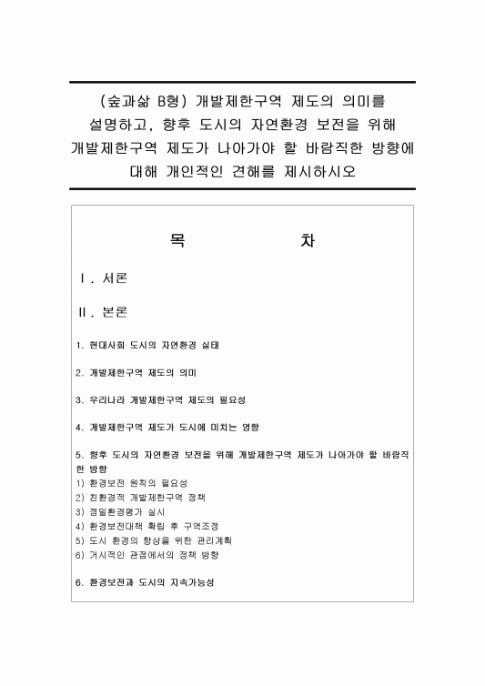(숲과삶 B형) 개발제한구역 제도의 의미를 설명하고,  향후 도시의 자연환경 보전을 위해 개발제한구역 제도가 나아가야 할 바람직한 방향에 대해 개인적인 견해를 제시하시오 - 환경