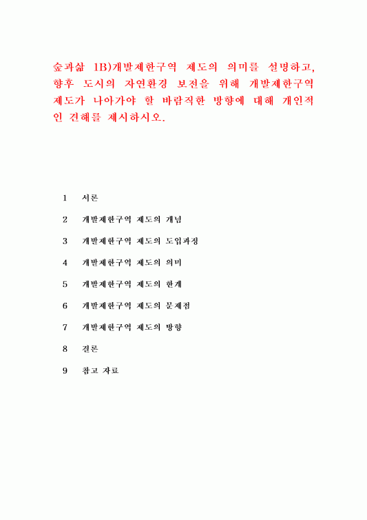 숲과삶 1B)개발제한구역 제도의 의미를 설명하고, 향후 도시의 자연환경 보전을 위해 개발제한구역 제도가 나아가야 할 바람직한 방향에 대해 개인적인 견해를 제시.