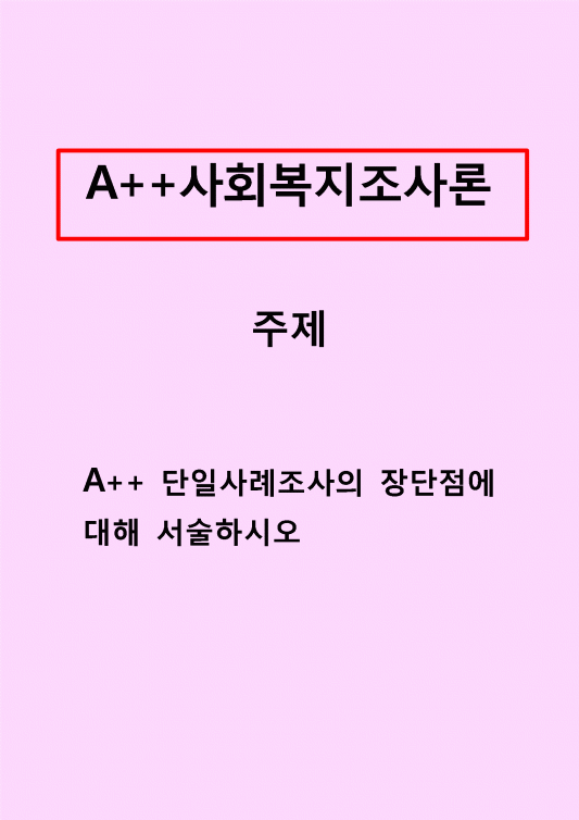 사회복지조사론]단일사례조사의 장단점에 대해 서술하시오