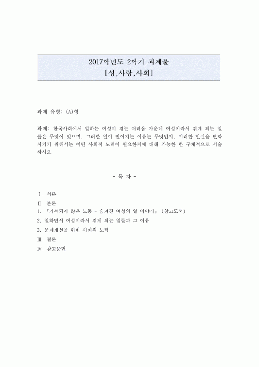 성,사랑,사회 A형)한국사회에서 일하는 여성이 겪는 어려움 가운데 여성이라서 겪게 되는 일들은 무엇이 있으며, 그러한 일이 벌어지는 이유는 무엇인지, 이러한 현실을 변화시키기 위해