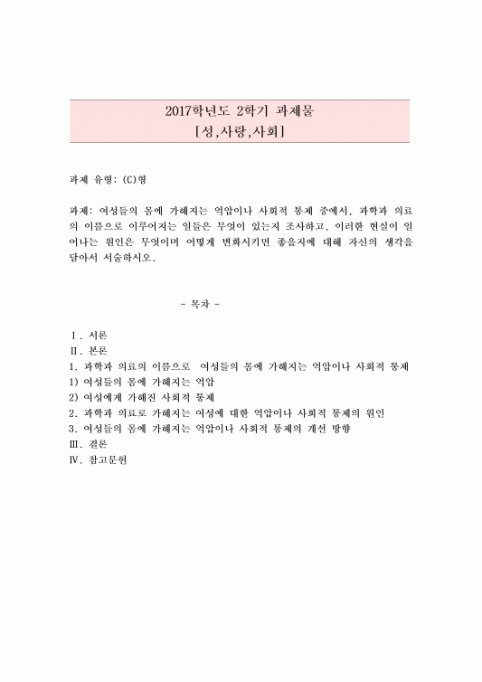 성,사랑,사회 C형) 여성들의 몸에 가해지는 억압이나 사회적 통제 중에서, 과학과 의료의 이름으로 이루어지는 일들은 무엇이 있는지 조사하고, 이러한 현실이 일어나는 원인은 무엇이며