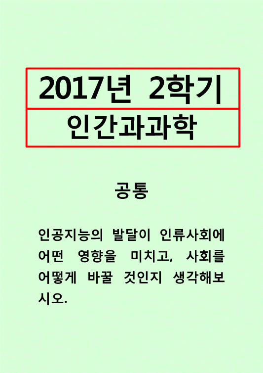 인간과과학=인공지능의 발달이 인류사회에 어떤 영향을 미치고, 사회를 어떻게 바꿀 것인지 생각해보시오.