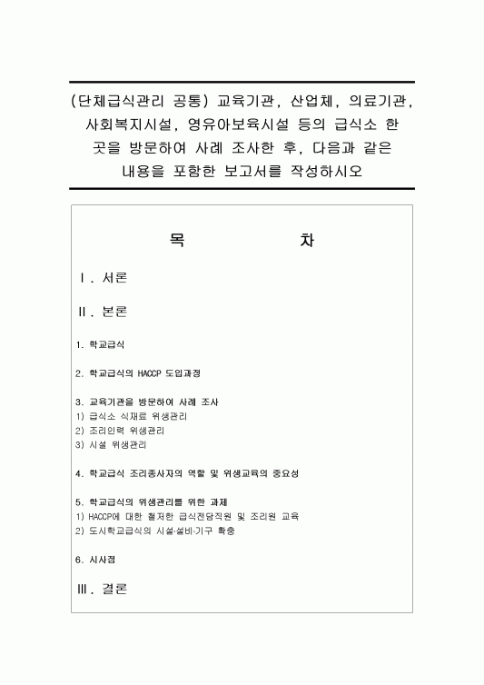 (단체급식관리 공통) 교육기관,  산업체,  의료기관,  사회복지시설,  영유아보육시설 등의 급식소 한 곳을 방문하여 사례 조사한 후,  다음과 같은 내용을 포함한 보고서를 작성