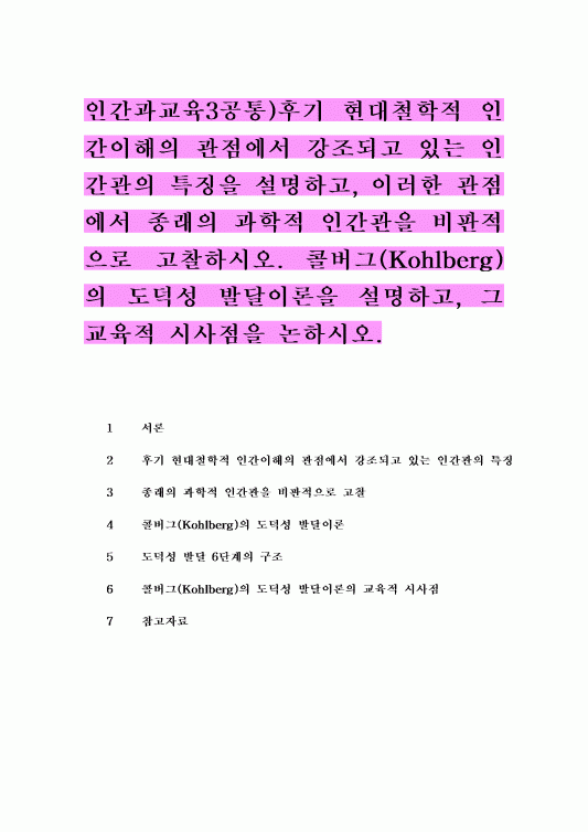 인간과교육3공통) 후기 현대철학적 인간이해의 관점에서 강조되고 있는 인간관의 특징을 설명하고, 이러한 관점에서 종래의 과학적 인간관을 비판적으로 고찰하시오. 콜버그(Kohlberg