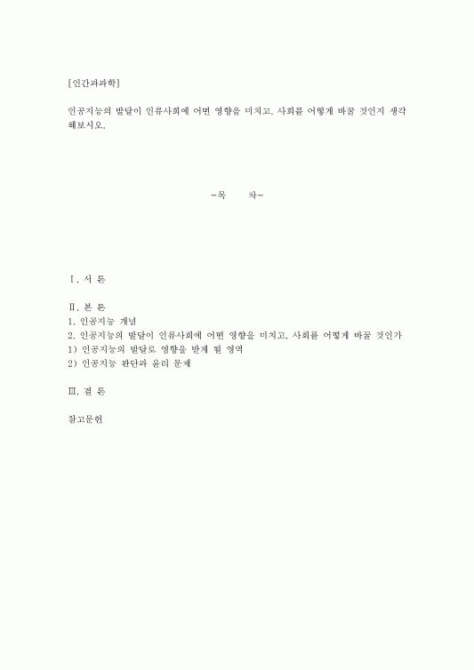 인간과과학 공통:) 인공지능의 발달이 인류사회에 어떤 영향을 미치고,, 사회를 어떻게 바꿀 것인지 생각해보시오!