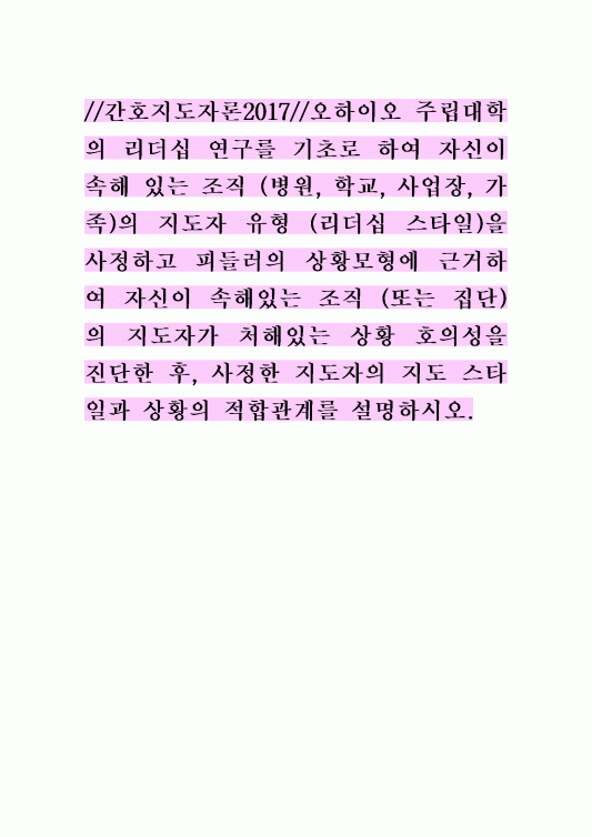 간호지도자론2017/ 오하이오 주립대학의 리더십 연구를 기초로 하여 자신이 속해 있는 조직 (병원, 학교, 사업장, 가족)의 지도자 유형 (리더십 스타일)을 사정하고 피들러의 상황