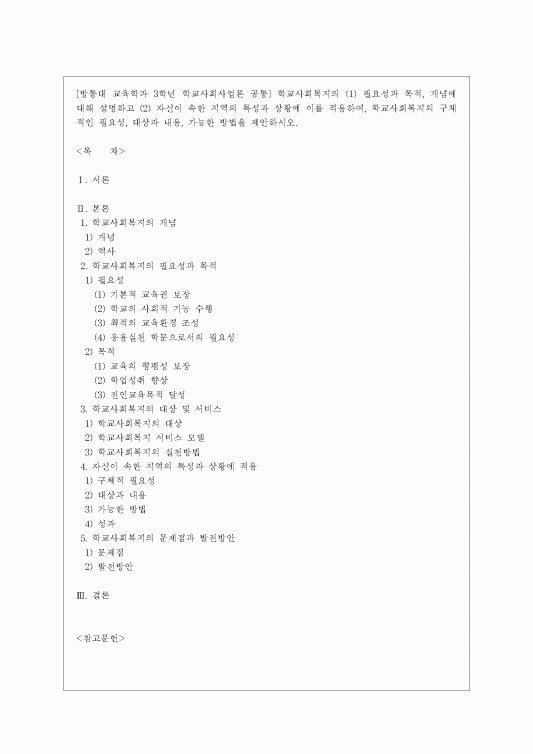 [학교사회사업론 공통] 학교사회복지의 (1) 필요성과 목적, 개념에 대해 설명하고 (2) 자신이 속한 지역의 특성과 상황에 이를 적용하여, 학교사회복지의 구체적인 필요성, 대상과 내용, 가능한 방법을 제안하시오
