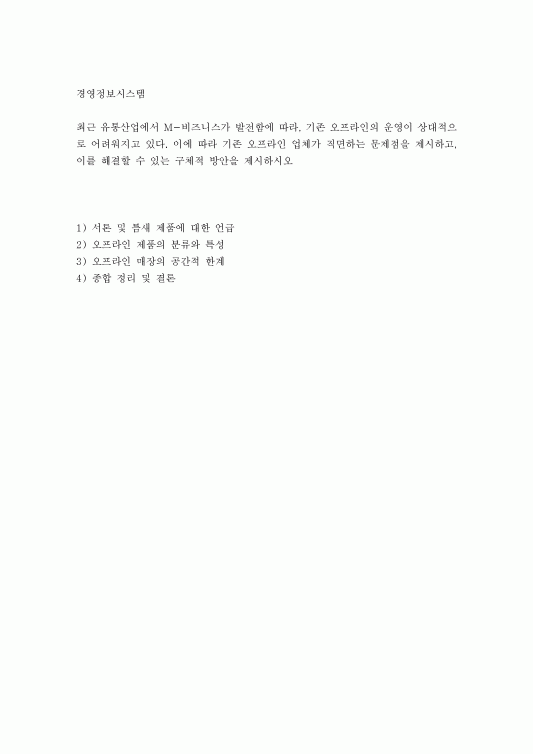 [전학과] 경영정보시스템)최근 유통산업에서 M-비즈니스가 발전함에 따라 기존 오프라인의 운영이 상대적으로 어려워지고 있다 이에 따라 기존 오프라인 업체가 직면하는 문제점을 제시하고 이를 해결할 수 있는 구체적 방안