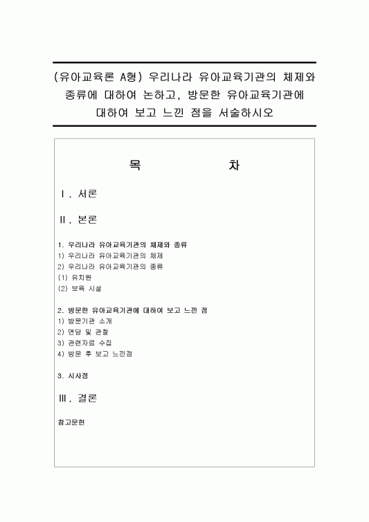(유아교육론 A형) 우리나라 유아교육기관의 체제와 종류에 대하여 논하고 방문한 유아교육기관에 대하여 보고 느낀 점을 서술하시오