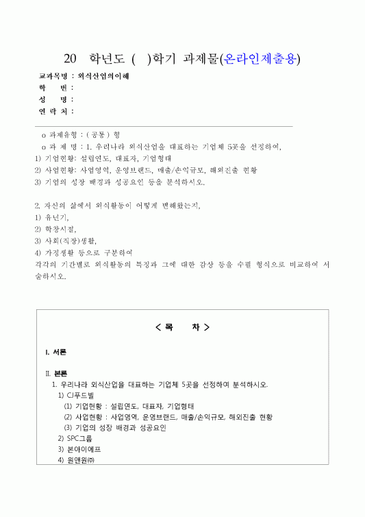 1 우리나라 외식산업을 대표하는 기업체 5곳을 선정하여 기업현황 사업현황 기업의 성장 배경과 성공요인 등을 분석하시오 2 자신의 삶에서 외식활동이 어떻게 변해왔는지 유