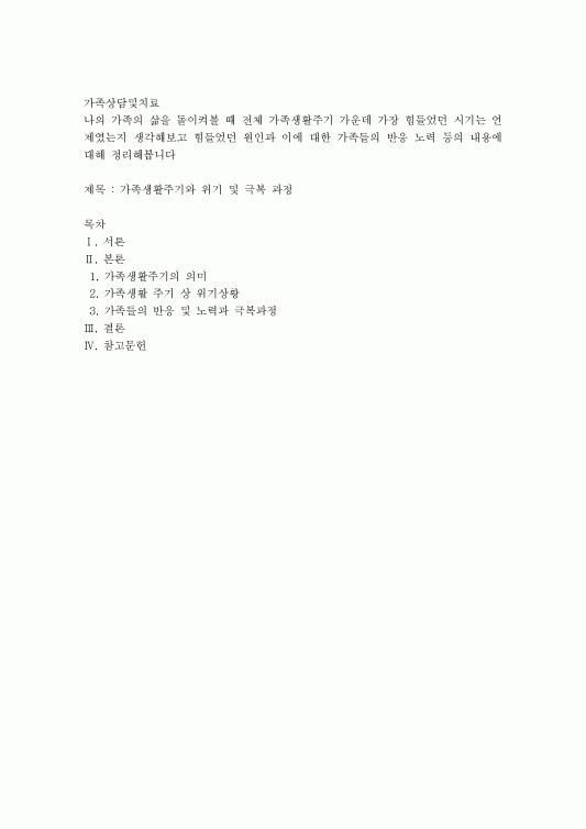 가족상담및치료)나의 가족의 삶을 돌이켜볼 때 전체 가족생활주기 가운데 가장 힘들었던 시기는 언제였는지 생각해보고 힘들었던 원인과 이에 대한 가족들의 반응 노력 등의 내용에 대해 정리해봅니다
