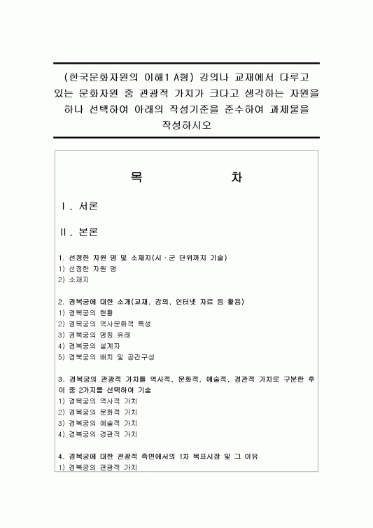 (한국문화자원의 이해1 A형) 강의나 교재에서 다루고 있는 문화자원 중 관광적 가치가 크다고 생각하는 자원을 하나 선택하여 아래의 작성기준을 준수하여 과제물을 작성하시오