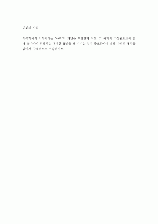 인간과 사회)사회학에서 이야기하는 “사회”의 개념은 무엇인지 적고 그 사회의 구성원으로서 함께 살아가기 위해서는 어떠한 규범을 왜 지키는 것이 중요한지에 대해 자신의 체험을 담아서 구체적으로 서술하시오