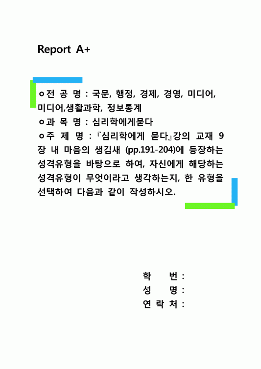 심리학에게묻다 = 심리학에게 묻다 강의 교재 9장 내 마음의 생김새 (pp191-204)에 등장하는 성격유형을 바탕으로 하여 자신에게 해당하는 성격유형이 무엇이라고 생각하는지 한 유형을 선택하여 다음과 같이 작성하